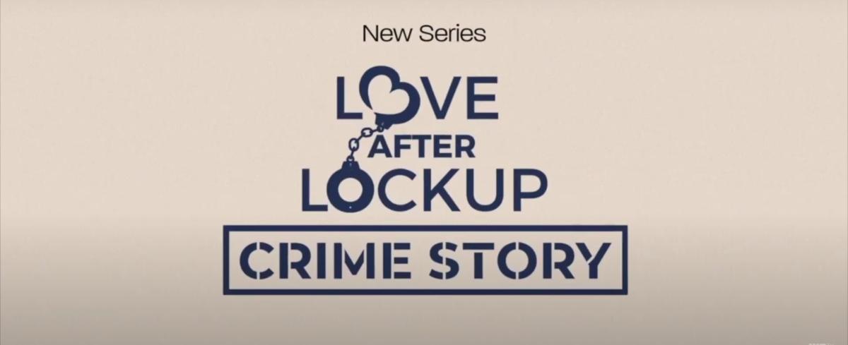 Love After Lockup: Crime Story — Sneak Peek! (EXCLUSIVE)